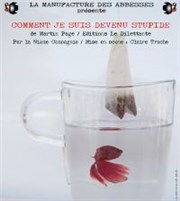 Comment je suis devenu stupide - La Manufacture des Abbesses | Billet Réduc'
